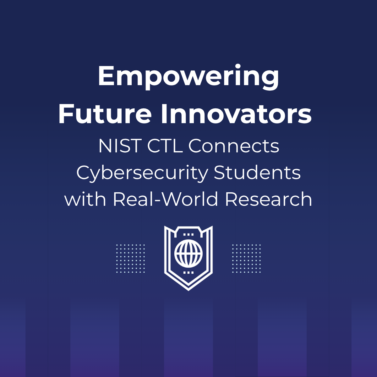 Empowering Future Innovators: NIST CTL Connects Cybersecurity Students with Real-World Research ...